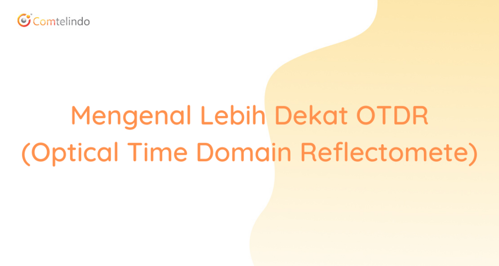 Mengenal Lebih Dekat OTDR (Optical Time Domain Reflectomete) - Intynet